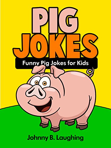 Pig Jokes: 100+ Funny Pig Jokes for Kids eBook : Laughing, Johnny B ...