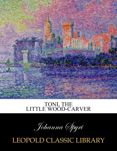 Toni, the little wood-carver: Spyri, Johanna: Amazon.com: Books