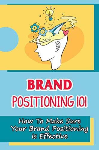 Brand Positioning 101: How To Make Sure Your Brand Positioning Is ...