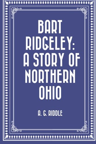 Bart Ridgeley: A Story of Northern Ohio: Riddle, A. G.: 9781533249746 ...