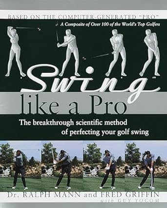 Swing Like a Pro: The Breakthrough Scientific Method of Perfecting Your Golf Swing : Mann, Ralph ...