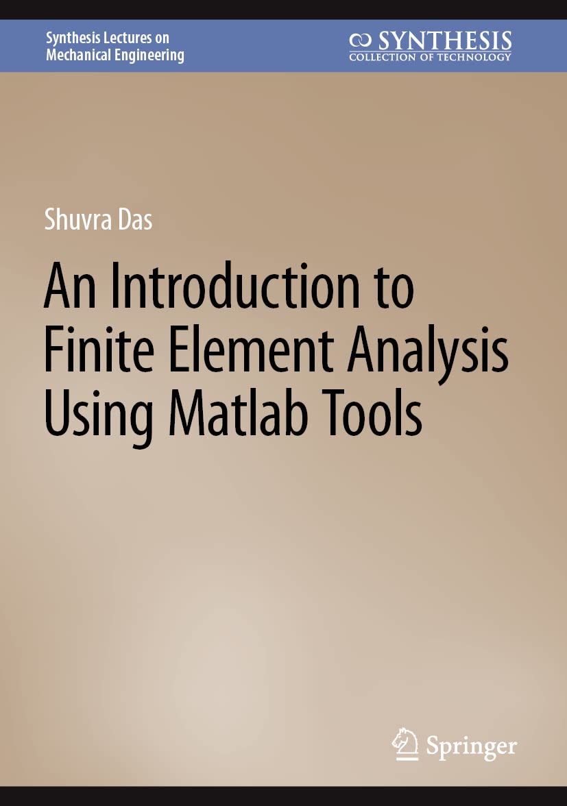 An Introduction to Finite Element Analysis Using Matlab Tools (Synthesis Lectures on Mechanical ...