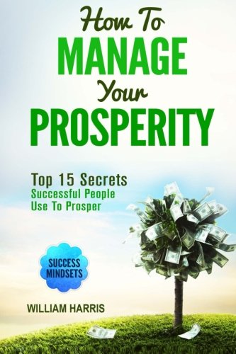 How To Manage Your Prosperity: Top 15 Secrets Successful People Use To ...