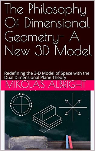 The Philosophy Of Dimensional Geometry - A New 3D Model: Redefining the ...
