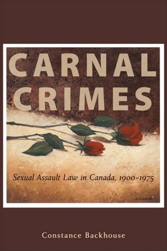 Carnal Crimes: Sexual Assault Law in Canada, 1900-1975: Backhouse ...