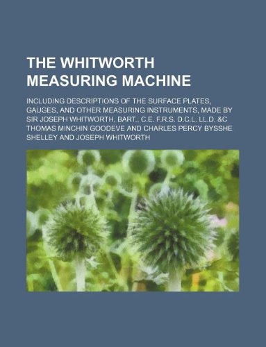 The Whitworth measuring machine; including descriptions of the surface ...