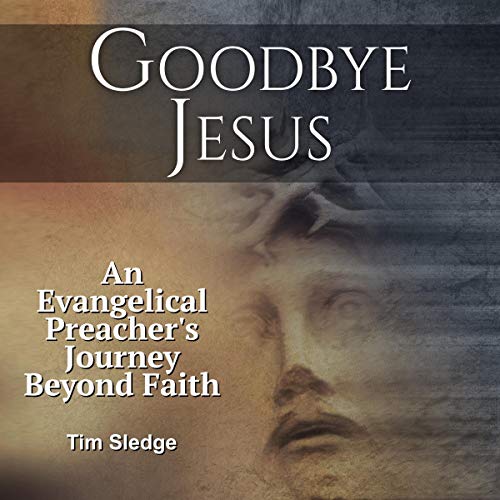 Amazon.com: Goodbye Jesus: An Evangelical Preacher’s Journey Beyond ...