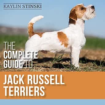 The Complete Guide to Jack Russell Terriers: Selecting, Preparing for ...