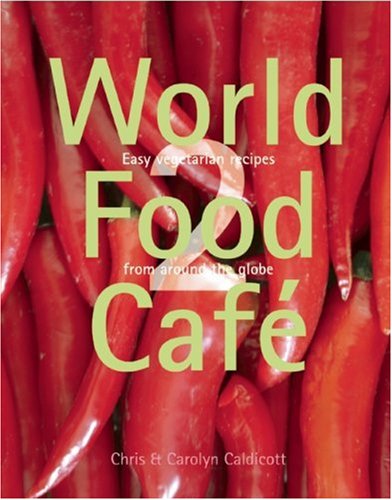 World Food Cafe 2: Easy Vegetarian Recipes from Around the Globe ...