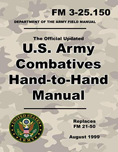 U.S. Army Combatives Hand-to-Hand Manual: Official Updated FM 3-25.150 ...