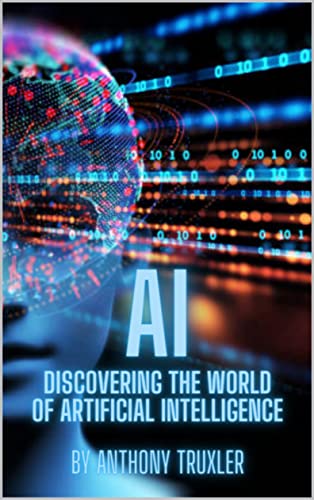 Amazon.com: AI; Discovering The World Of Artificial Intelligence eBook : Truxler, Anthony ...