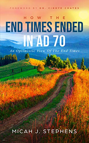 HOW THE END TIMES ENDED IN AD 70: An Optimistic View of The Last Days ...