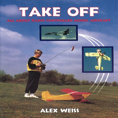 Take Off: All about Radio Controlled Model Aircraft: Weiss, Alex ...