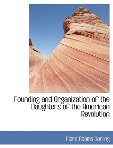 Founding and Organization of the Daughters of the American Revolution ...