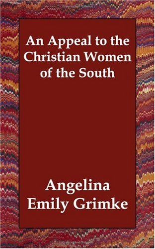 An Appeal to the Christian Women of the South: Grimke, Angelina Emily ...