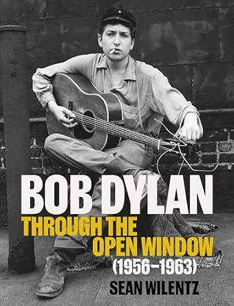 Bob Dylan: Through the Open Window, 1956–1963: Wilentz, Sean ...