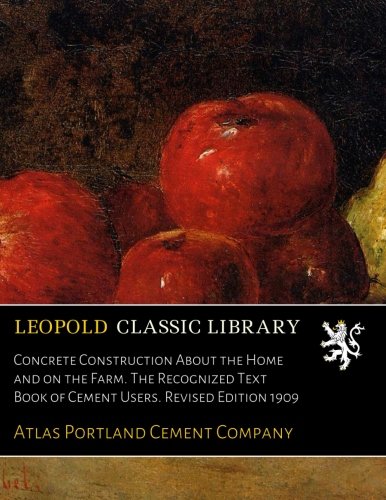 Concrete Construction About the Home and on the Farm. The Recognized ...