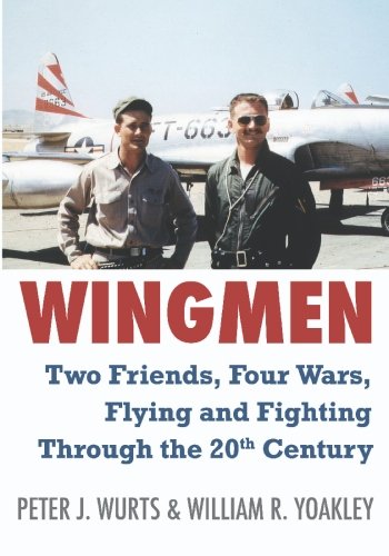 Wingmen: Two Friends, Four Wars, Flying and Fighting Through the 20th ...