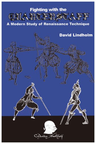 Fighting with the Quarterstaff: A Modern Study of Renaissance Technique ...