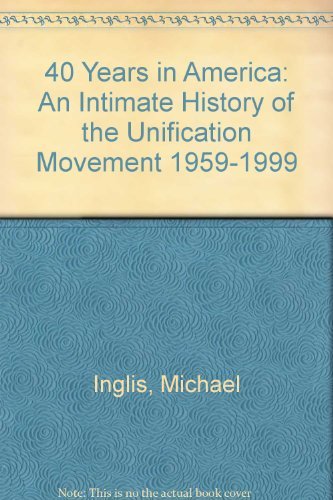 40 Years in America: An Intimate History of the Unification Movement ...
