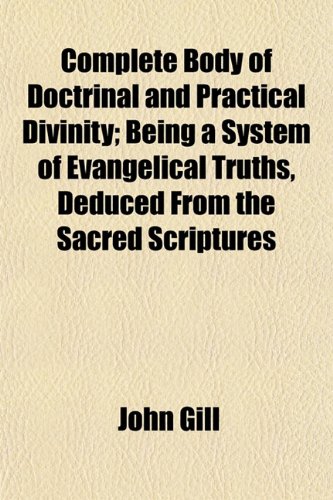 Complete Body of Doctrinal and Practical Divinity; Being a System of Evangelical Truths, Deduced ...