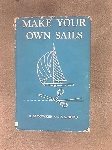 Make your own sails;: A handbook for the amateur and professional ...
