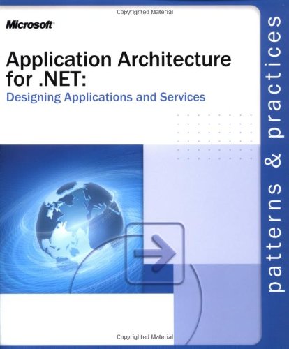 Application Architecture for .NET: Designing Applications and Services (Patterns & Practices ...