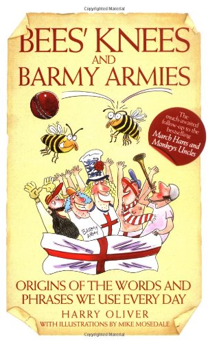 Bees' Knees and Barmy Armies: Origins of the Words and Phrases We Use ...