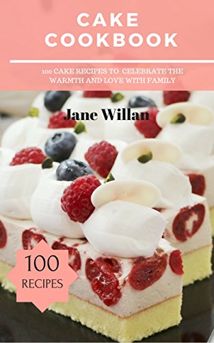 Amazon.com: Cake Cookbook: 100 Cake Recipes to Celebrate the Warmth and ...