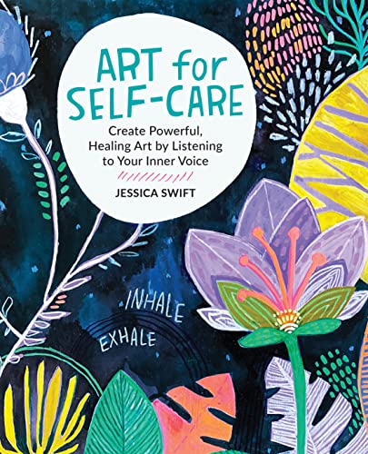 Art for Self-Care: Create Powerful, Healing Art by Listening to Your ...