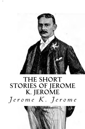 The Short Stories of Jerome K. Jerome: Jerome, Jerome K., Anderson ...