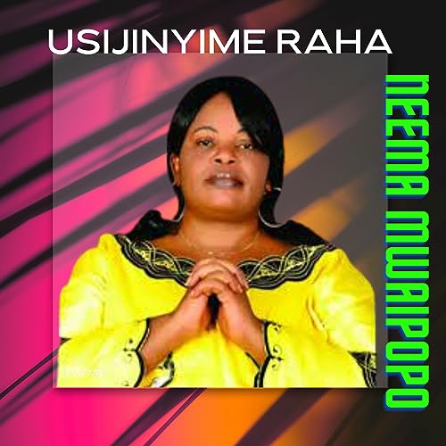 Play Usijinyime Raha by Neema Mwaipopo on Amazon Music