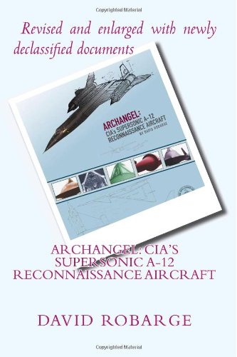 Archangel: CIA's Supersonic A-12 Reconnaissance Aircraft: Revised and ...