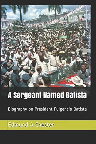 A Sergeant Named Batista: Biography on President Fulgencio Batista ...