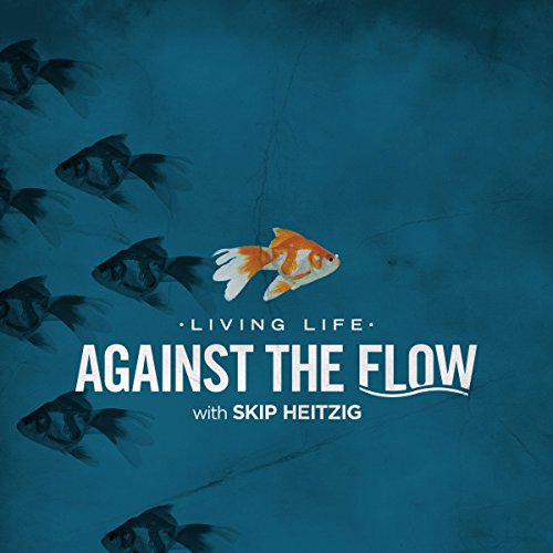 Living Life Against the Flow (Audio Download): Skip Heitzig, Skip ...
