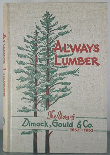 Always lumber : the story of Dimock, Gould & Co., 1852-1952: George W ...