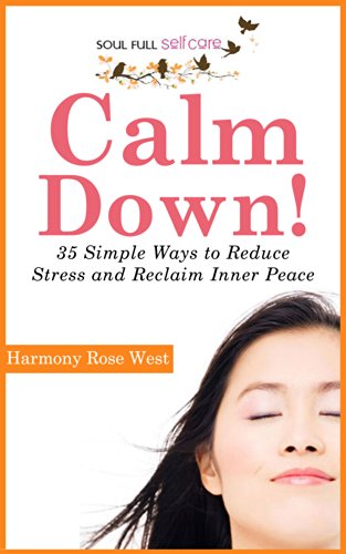 Calm Down!: 35 Simple Ways to Reduce Stress and Reclaim Inner Peace ...