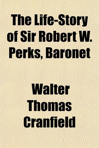 The Life-Story of Sir Robert W. Perks, Baronet : Cranfield, Walter ...