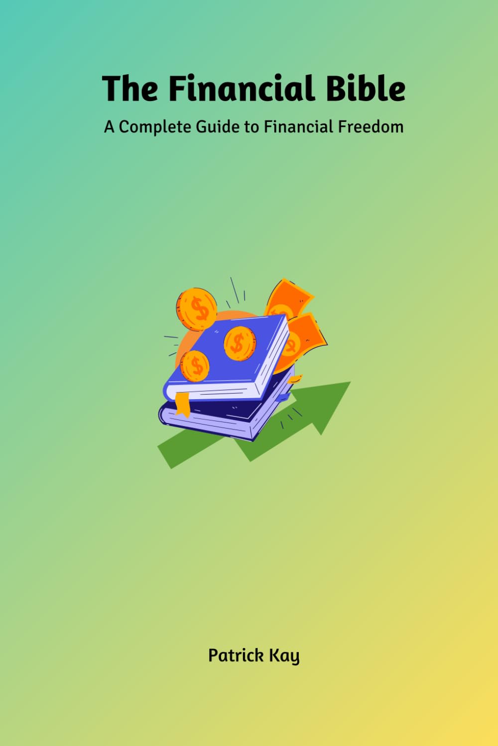 The Financial Bible: A Complete Guide to Financial Freedom: Kay ...