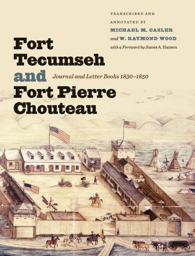 Fort Tecumseh and Fort Pierre Chouteau: Journal and Letter Books ...