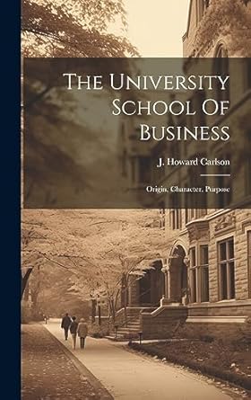 Buy The University School Of Business: Origin, Character, Purpose Book ...