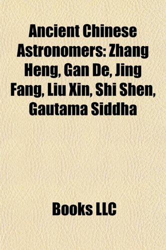 Ancient Chinese Astronomers: Zhang Heng, Gan de, Jing Fang, Liu Xin ...