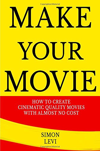 Buy Make Your Movie How to Create Cinematic Quality Video with almost ...