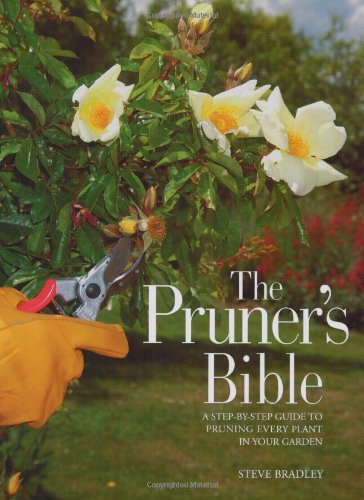 The Pruner's Bible: A Step-by-Step Guide to Pruning Every Plant in Your ...