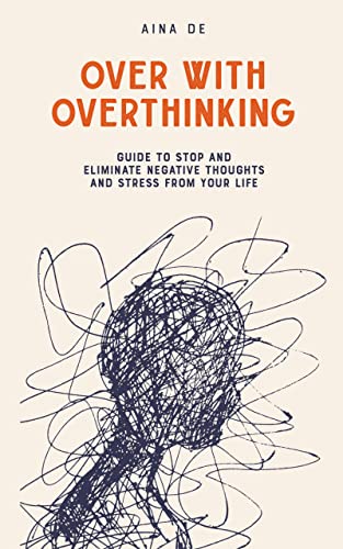 Over with Overthinking: Get rid of your overthinking in few easy ...