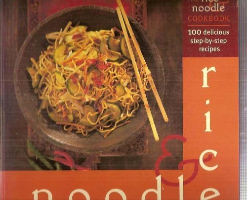 The Rice & Noodle Cookbook: 100 Delicious Step-By-Step Recipes: Lorenz ...
