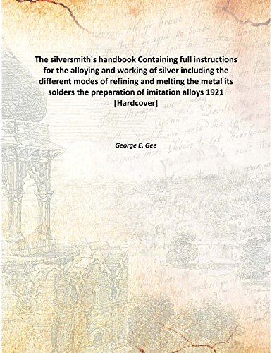 The Silversmith'S Handbook Containing Full Instructions For The ...