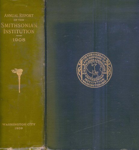 Annual Report of The Smithsonian Institution-1908 (Annual Report of the ...