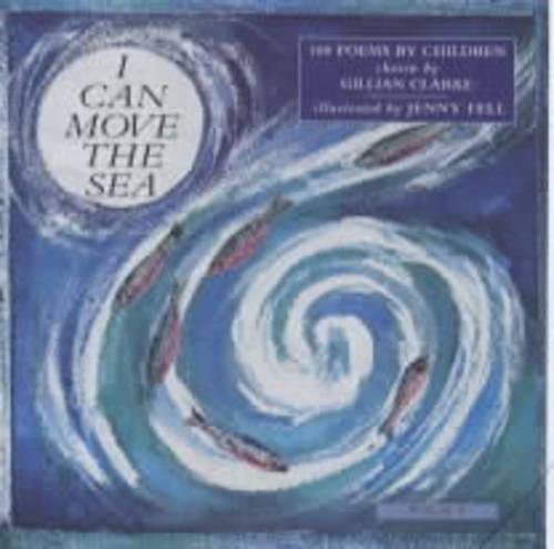 I Can Move the Sea: 100 Poems by Children: Gillian Clarke, Jenny Fell ...