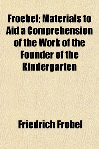 Froebel; materials to aid a comprehension of the work of the founder of ...